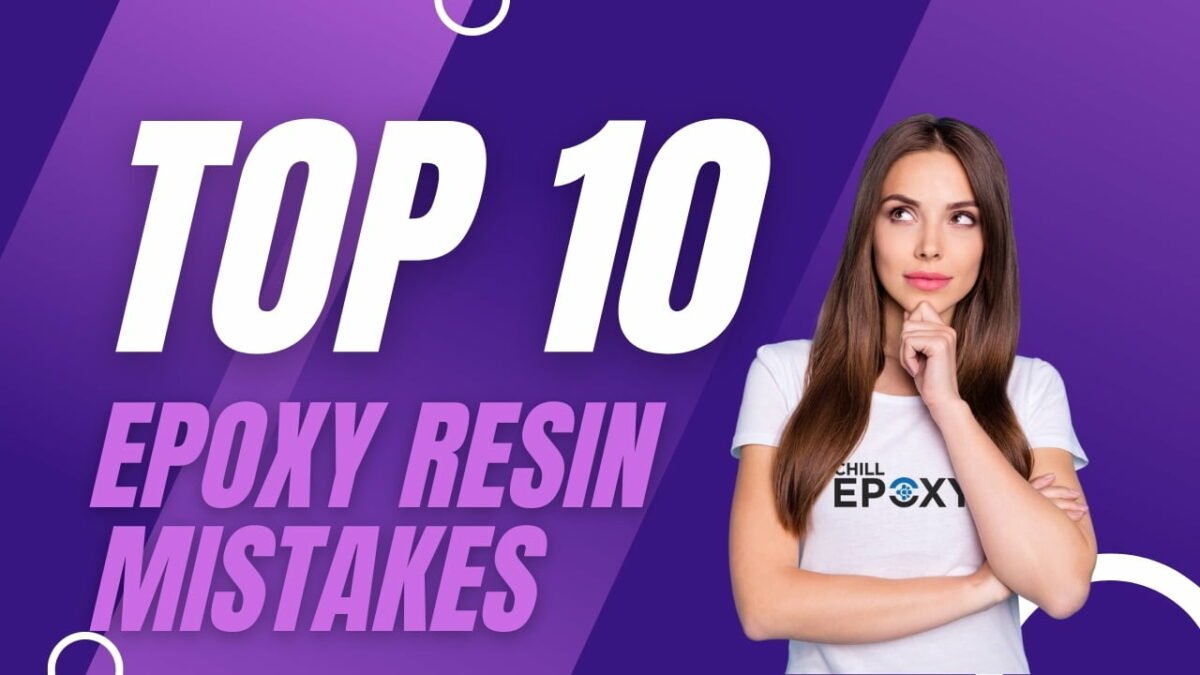 Top 10 Epoxy Resin Mistakes - CHILL EPOXY